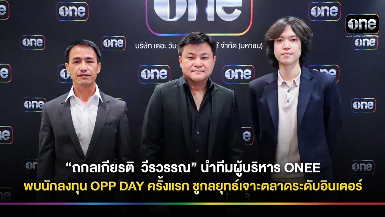 “ถกลเกียรติ วีรวรรณ” นำทีมผู้บริหาร ONEE พบนักลงทุน OPP DAY ครั้งแรก ชูกลยุทธ์เจาะตลาดระดับ ...